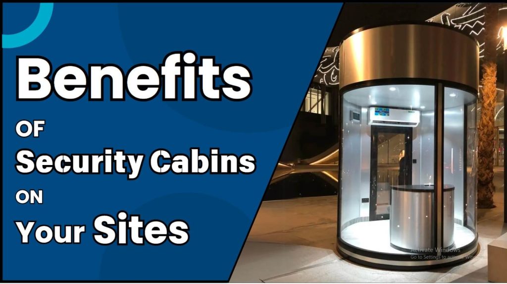Five Incredible Benefits of Security Cabins on your Sites